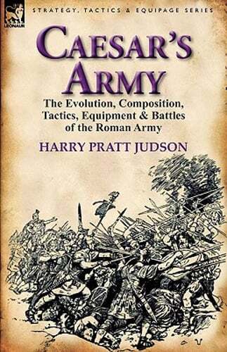 Caesar's Army: The Evolution, Composition, Tactics, Equipment & Battles ...
