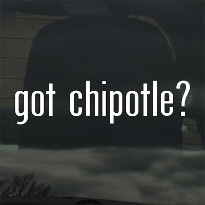 Got Chipotle? Custom Vinyl Sticker Decal Mexican Food Spicy Eat Chef ...