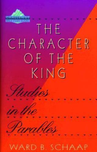 Character of the King : Studies in the Parables by Ward B. Schaap (1994 ...