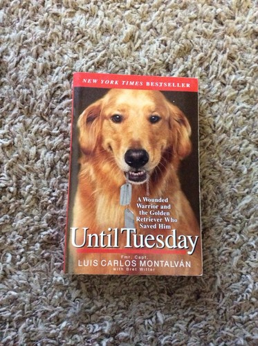 Until Tuesday : A Wounded Warrior & the Golden Retriever Who Saved Him ...