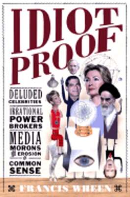 Idiot Proof: A Short History of Modern Delusions by Francis Wheen: Used ...