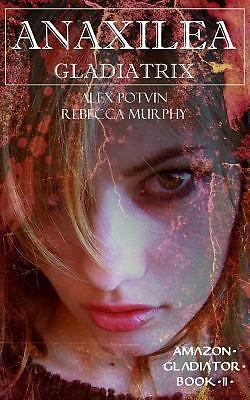 Anaxilea: Gladiatrix by Rebecca Murphy and Alex Potvin (2017, Trade ...