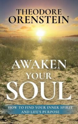 Awaken Your Soul: How to Find Your Inner Spirit and Life's Purpose: How ...