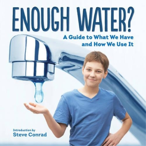 Steve Conrad Enough Water? A Guide to What We Have and How We Use It ...