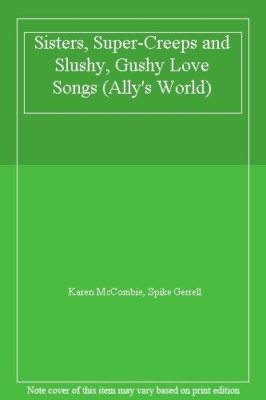 Sisters, Super-Creeps and Slushy, Gushy Love Songs (Ally's Worl ...