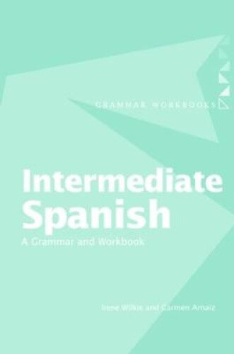 Intermediate Spanish: A Grammar and Workbook (Routledge Grammar ...