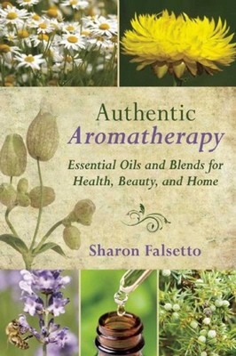 Authentic Aromatherapy: Essential Oils and Blends for Health, Beauty ...