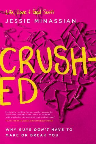 Crushed: Why Guys Don't Have to Make or Break You by Minassian, Jessie ...