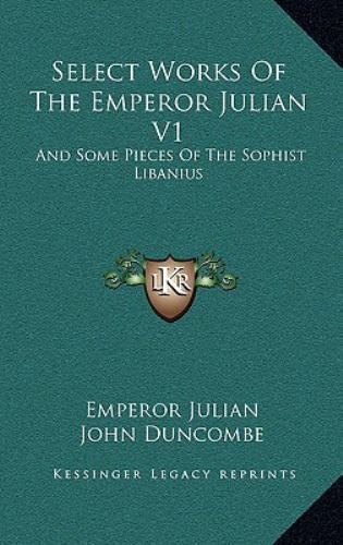 Select Works of the Emperor Julian V1 : And Some Pieces of the Sophist ...