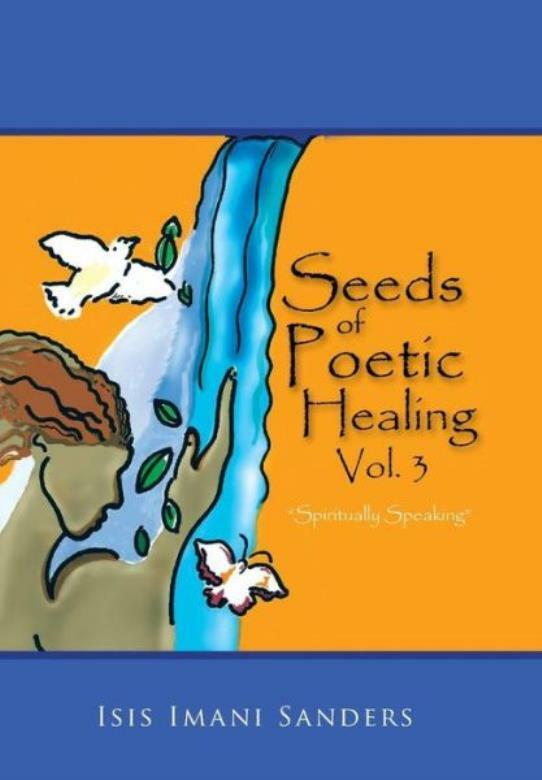 Seeds of Poetic Healing, Vol. 3 : Spiritually Speaking by Isis Imani ...