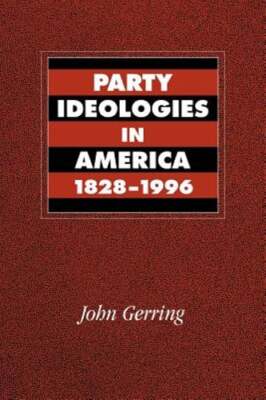 Party Ideologies in America, 1828-1996 by John Gerring: Used ...