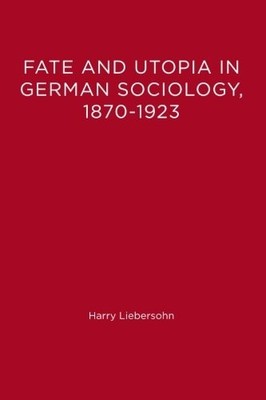 FATE AND UTOPIA IN GERMAN SOCIOLOGY (STUDIES IN By Harry Liebersohn ...