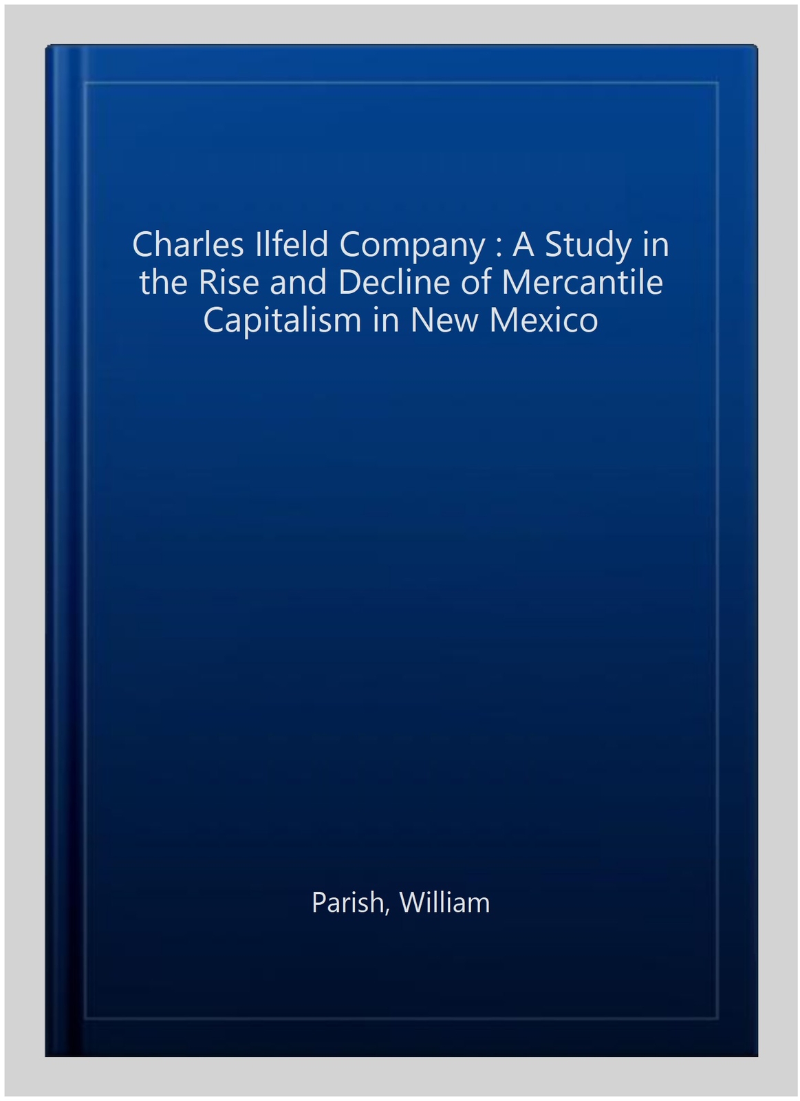 Harvard Studies in Business History Ser.: The Charles Ilfeld Company ...
