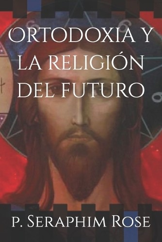 Pe Seraphim Rose Ortodoxia y la religión del futuro (Paperback) (UK ...