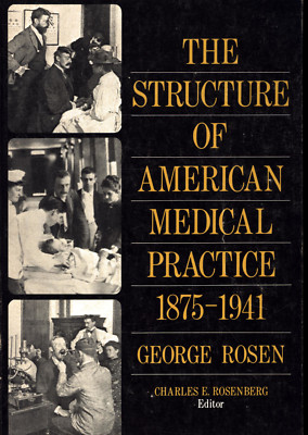 GEORGE ROSEN STRUCTURE OF AMERICAN MEDICAL PRACTICE 1875-1941 | eBay