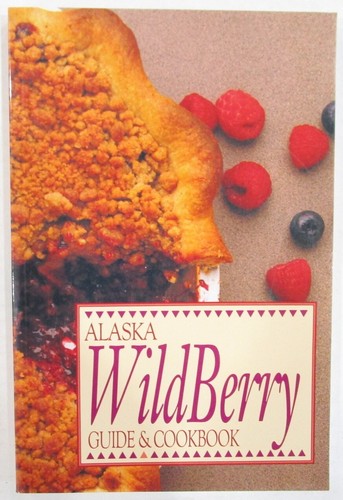 NEW Alaska Wild Berry Guide and Cookbook, Alaska Northwest Books, SC ...