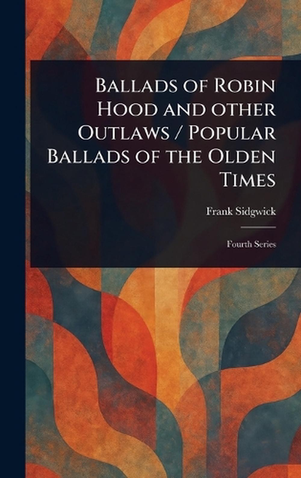 Ballads of Robin Hood and Other Outlaws / Popular Ballads of the Olden Times by Frank Sidgwick ...