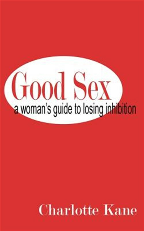 Good Sex : A Woman's Guide to Losing Inhibition by Charlotte Kane (2006 ...