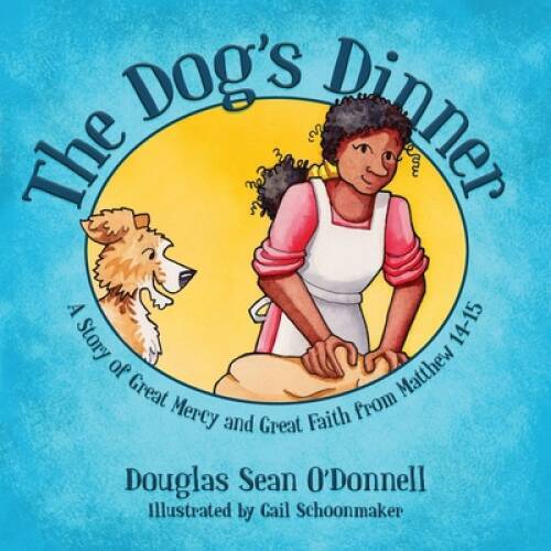 The Dogs Dinner: A Story of Great Mercy and Great Faith from Matthew 14 ...