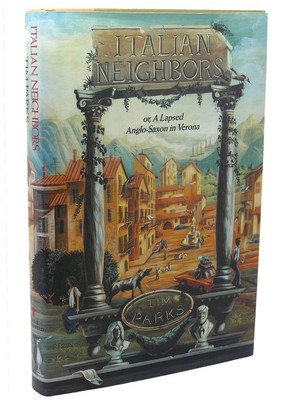 Tim Parks ITALIAN NEIGHBORS OR, A LAPSED ANGLO-SAXON IN VERONA 1st ...