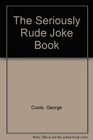 The Seriously Rude Joke Book By George Coote | eBay