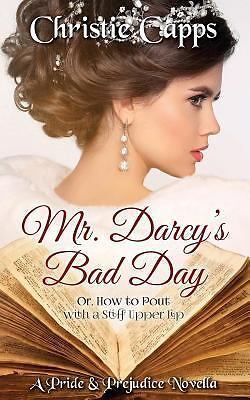 Mr. Darcy's Bad Day : A Pride and Prejudice Novella by Christie Capps ...