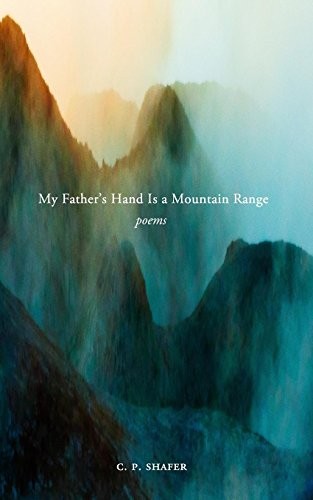MY FATHER'S HAND IS A MOUNTAIN RANGE By C. P. Shafer **BRAND NEW ...