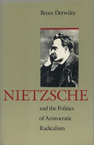 Nietzsche and the Politics of Aristocratic Radicalism by Bruce Detwiler ...