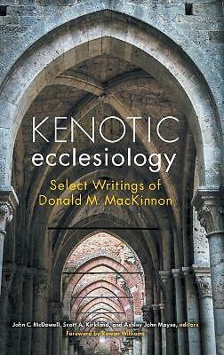 Kenotic Ecclesiology: Select Writings of Donald M. MacKinnon by Scott A ...