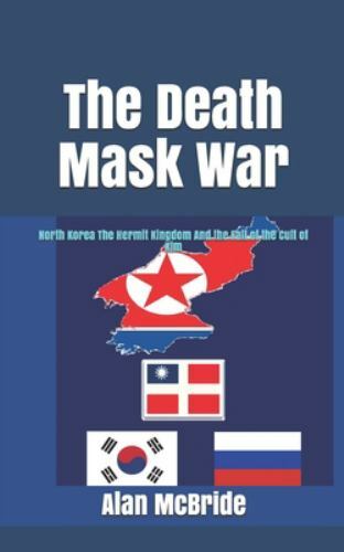The Death Mask War: North Korea The Hermit Kingdom And the Fall of the ...