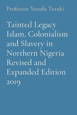 Tainted Legacy Islam, Colonialism and Slavery in Northern Nigeria ...