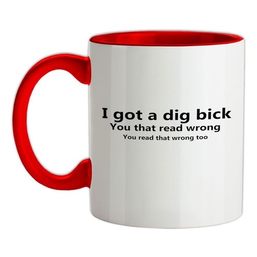 I Got A Dig Bick - Ceramic Mug - Funny Rude Slogan Big Bicks | eBay ...