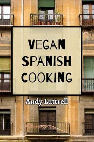 Vegan Spanish Cooking by Andy Luttrell: New 9781515059660| eBay