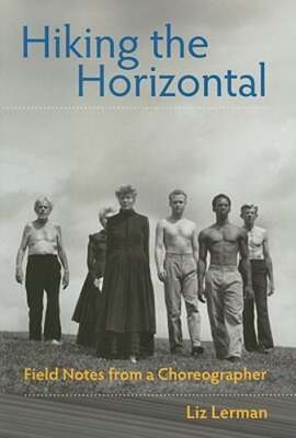 Hiking the Horizontal: Field Notes from a Choreographer by Liz Lerman ...