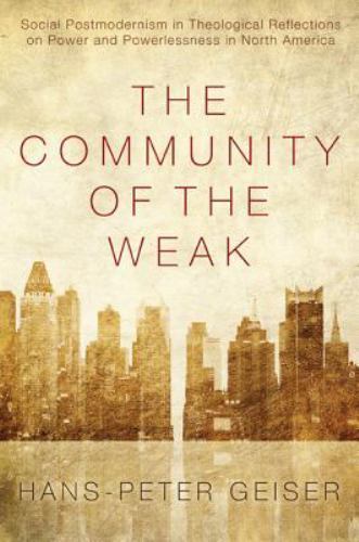 Community of the Weak : Social Postmodernism in Theological Reflections ...