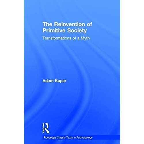 The Reinvention of Primitive Society: Transformations of a Myth by Adam ...