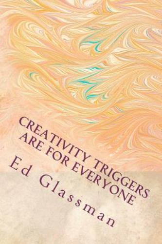 Creativity Triggers Are for Everyone : How to Use Your Inventiveness to ...