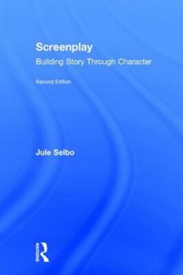 Screenplay: Building Story Through Character by Jule Selbo: New ...