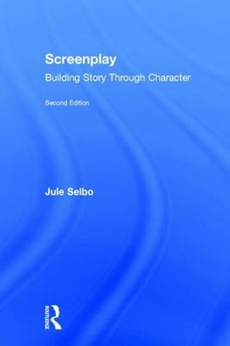 Screenplay: Building Story Through Character by Jule Selbo: New ...