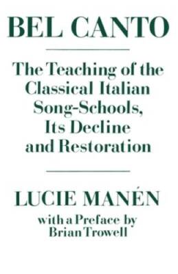 Bel Canto: The Teaching of the Classical Italian Song-Schools, Its ...