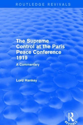Supreme Control at the Paris Peace Conference 1919 (Routledge Revivals ...
