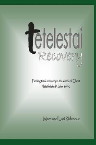 Tetelestai Recovery: Finding Total Recovery in the Words of Christ, It ...