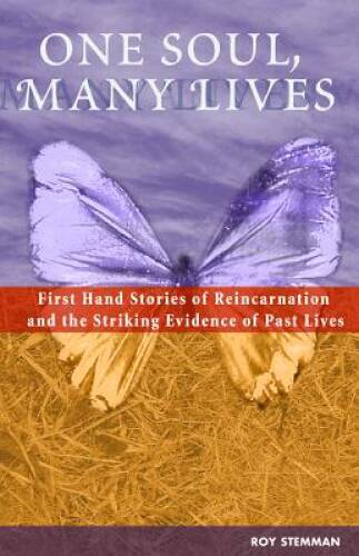 One Soul, Many Lives: First Hand Stories of Reincarnation and the ...