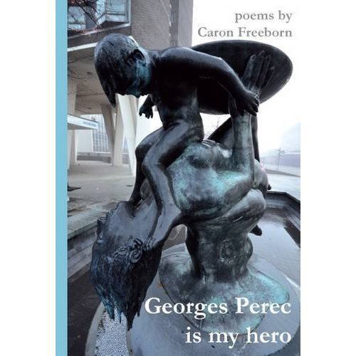 Georges Perec is My Hero: Poems by Caron Freeborn by Mandy Pannett ...