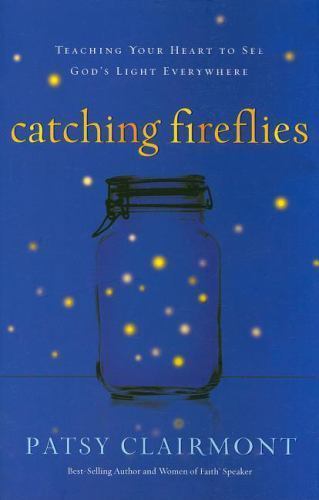 Catching Fireflies : Teaching Your Heart to See God's Light Everywhere ...