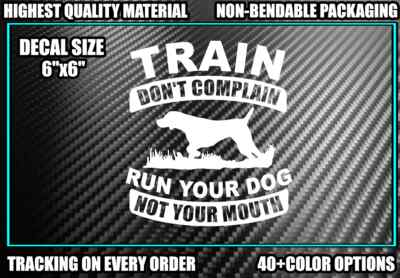 TRAIN DON'T COMPLAIN RUN YOUR DOGS NOT YOUR MOUTH Vinyl Decal Sticker ...