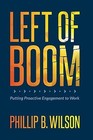 Left of Boom: Putting Proactive Engagement to Work by Wilson, Phillip B ...