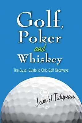 Golf, Poker, Whiskey : A Guy's Guide to Ohio Golf Getaways by John H ...