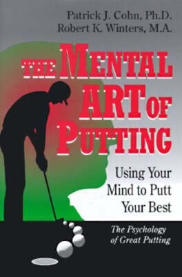 The Mental Art of Putting: Using Your Mind to Putt Your Best by Cohn ...