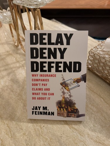 Delay Deny Defend Why Insurance Companies Don't Pay Claim and What You ...